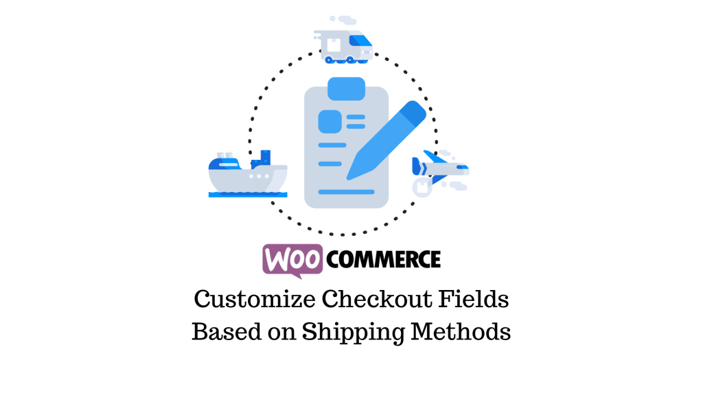 How To Customize Checkout Fields Based On Shipping Methods Woocommerce With Video Learnwoo