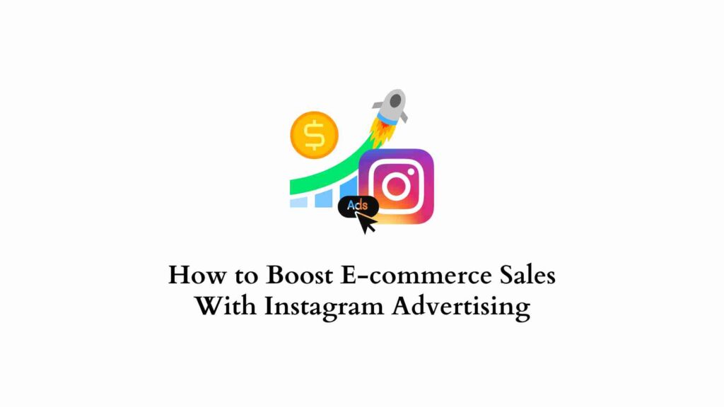 How to Boost E-commerce Sales With Instagram Advertising - LearnWoo