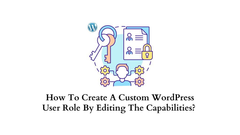 How To Create A Custom WordPress User Role By Editing The Capabilities? (Includes Video) - LearnWoo