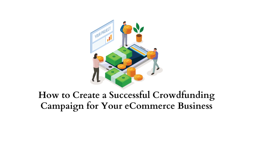 How to Create a Successful Crowdfunding Campaign for Your eCommerce ...