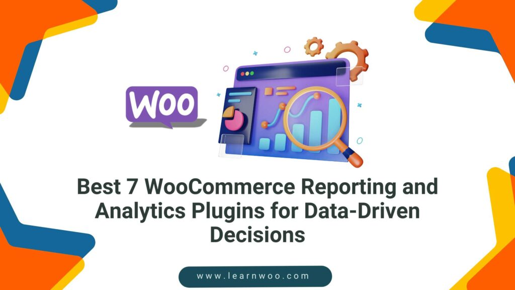 Best 7 WooCommerce Reporting and Analytics Plugins for Data-Driven Decisions - LearnWoo