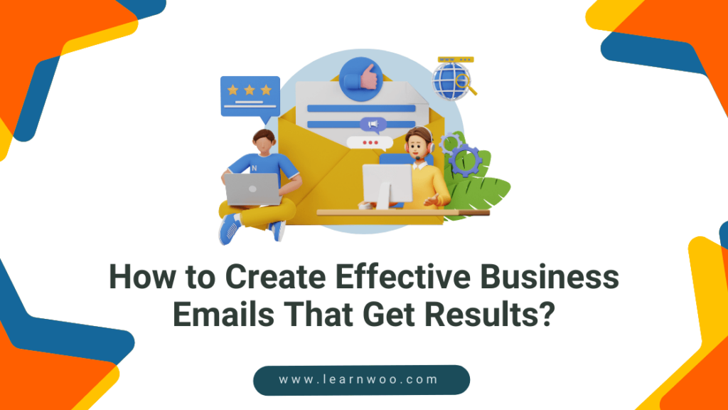 How to Create Effective Business Emails That Get Results? - LearnWoo