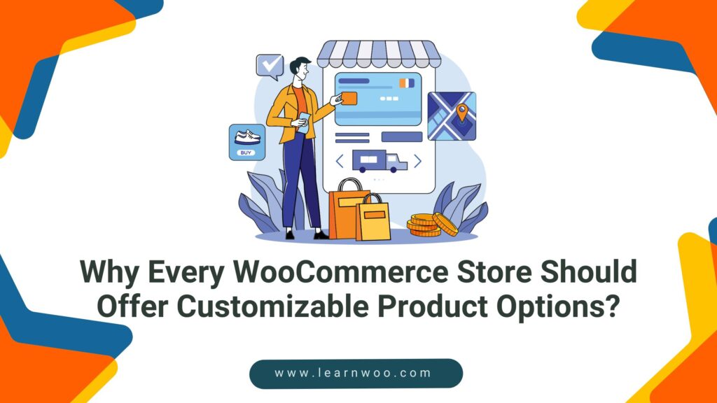 Why Every Woocommerce Store Should Offer Customizable Product Options