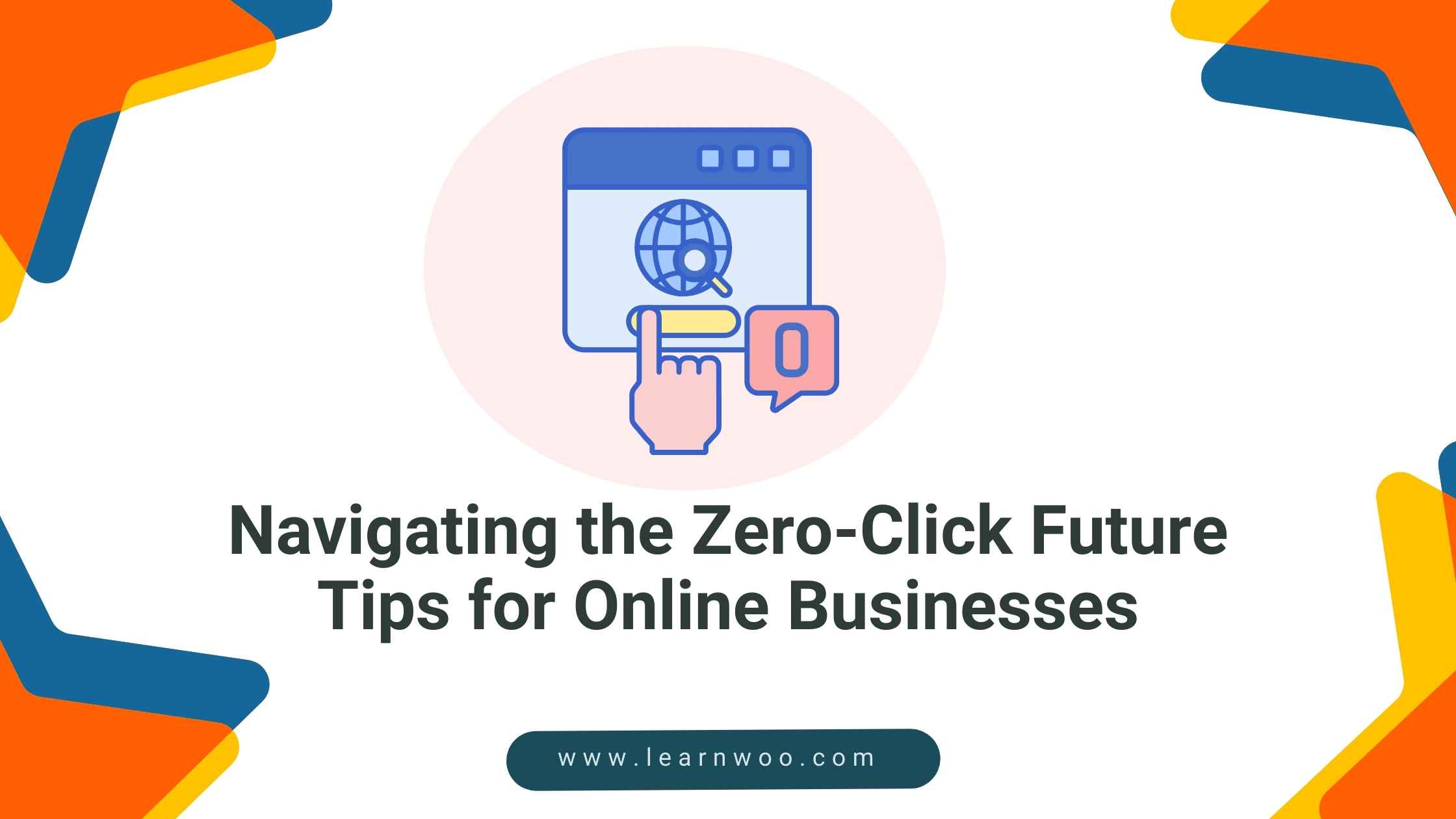 Navigating the Zero-Click Future: Tips for Online Businesses - LearnWoo